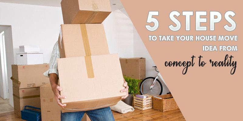 5 Steps to take your house move idea from concept to reality – Packing ...